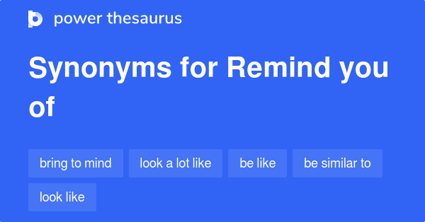 REMIND YOU OF Synonyms: 67 Similar Words & Phrases
