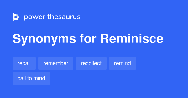 REMINISCE Synonyms: 615 Similar Words & Phrases