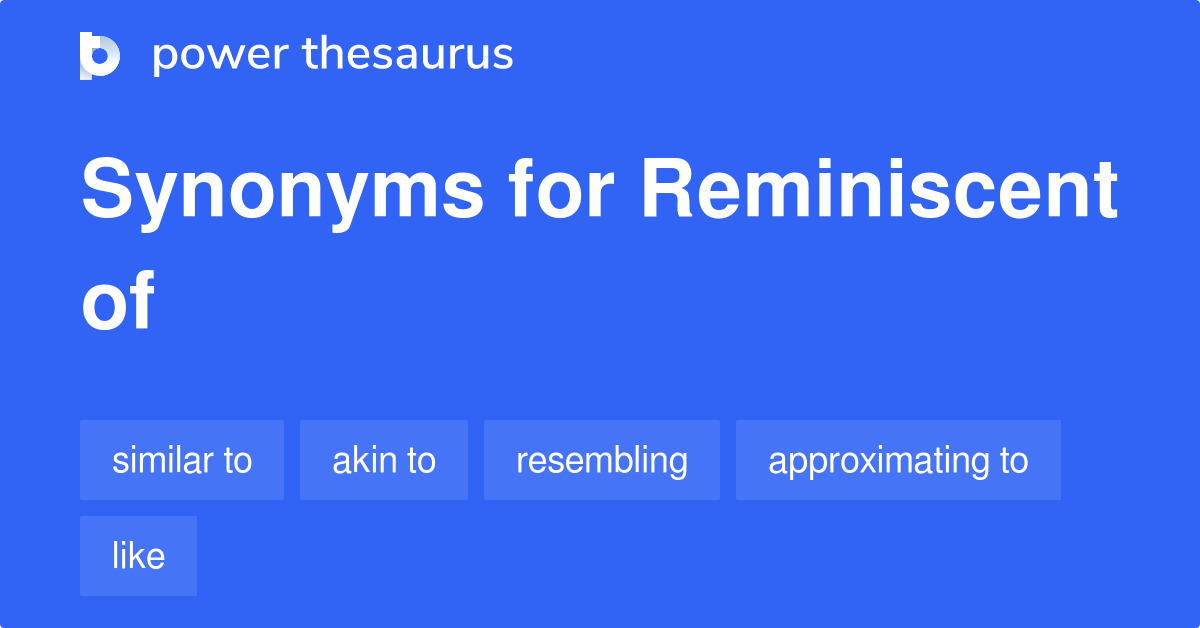Reminiscent Of synonyms - 372 Words and Phrases for Reminiscent Of