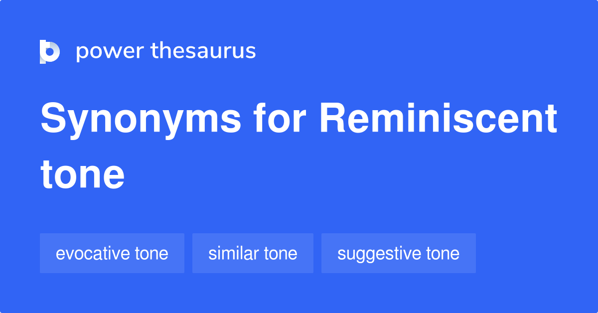 REMINISCENT TONE Synonyms: 11 Similar Phrases