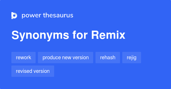 REMIX Synonyms: 121 Similar Words & Phrases