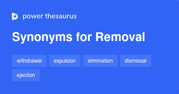 REMOVAL Synonyms: 1 695 Similar Words & Phrases