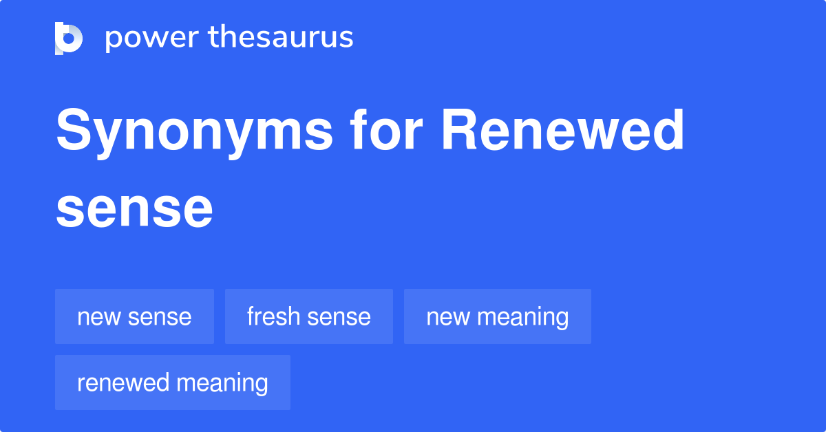 RENEWED SENSE Synonyms: 24 Similar Phrases