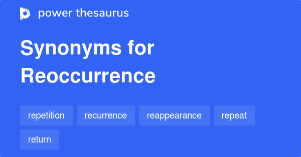 REOCCURRENCE Synonyms: 285 Similar Words & Phrases