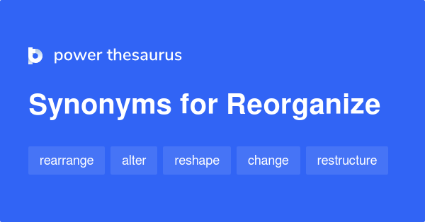 REORGANIZE Synonyms: 893 Similar Words & Phrases