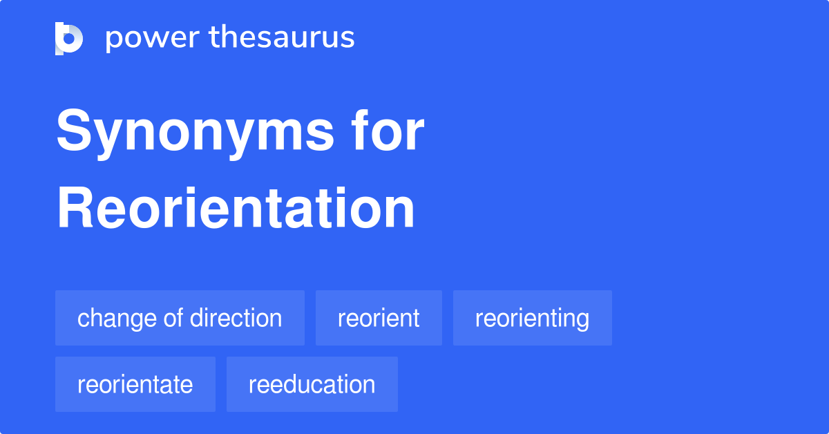 REORIENTATION Synonyms: 229 Similar Words & Phrases