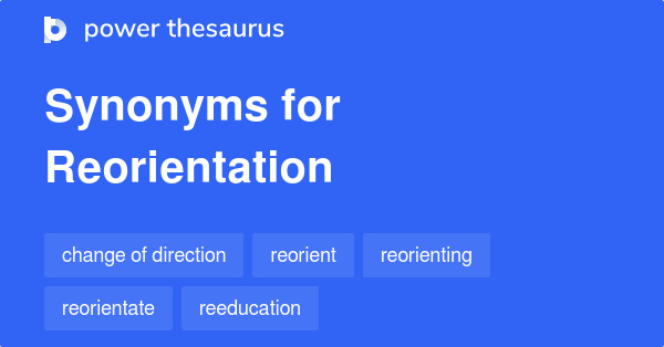 REORIENTATION Synonyms: 229 Similar Words & Phrases