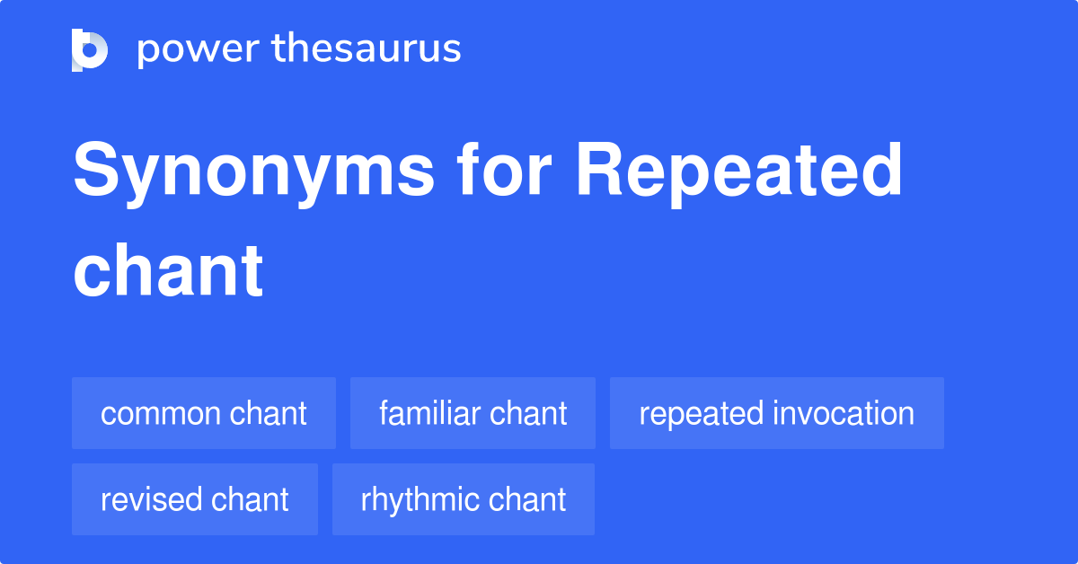 Repeated Chant synonyms - 9 Words and Phrases for Repeated Chant