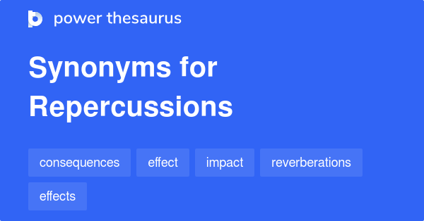 REPERCUSSIONS Synonyms: 466 Similar Words & Phrases