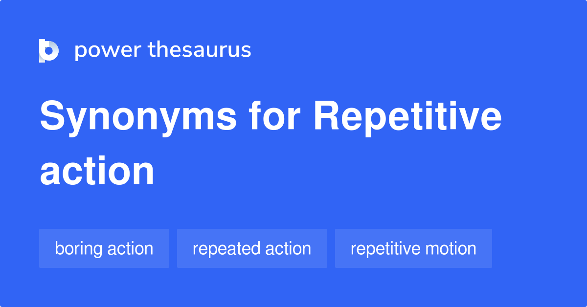 REPETITIVE ACTION Synonyms: 67 Similar Words & Phrases