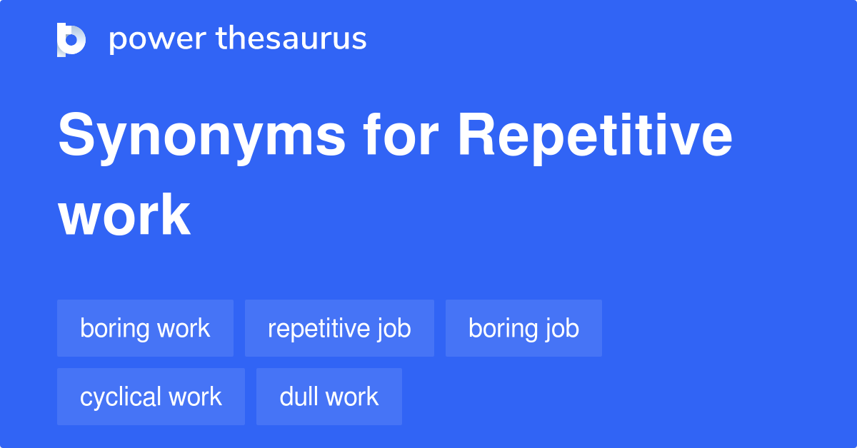 REPETITIVE WORK Synonyms: 224 Similar Words & Phrases