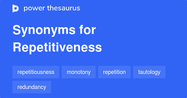 REPETITIVENESS Synonyms: 305 Similar Words & Phrases