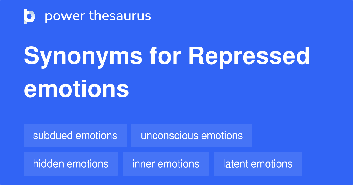 REPRESSED EMOTIONS Synonyms: 73 Similar Phrases