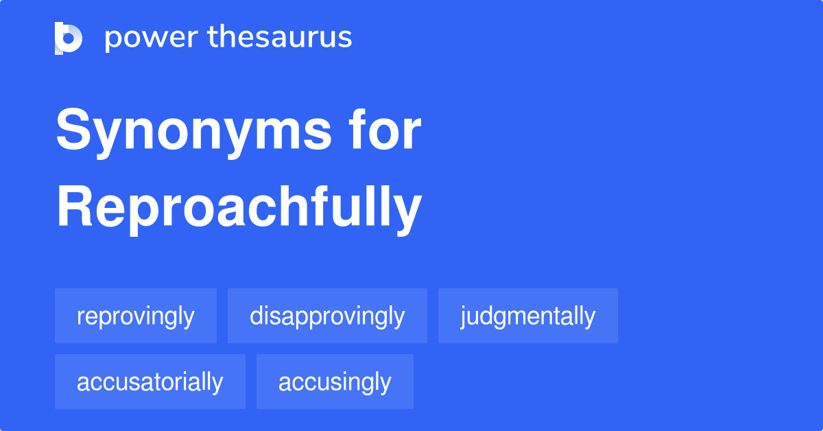 Reproachfully synonyms - 180 Words and Phrases for Reproachfully
