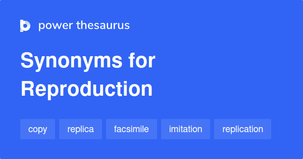REPRODUCTION Synonyms: 1 428 Similar Words & Phrases