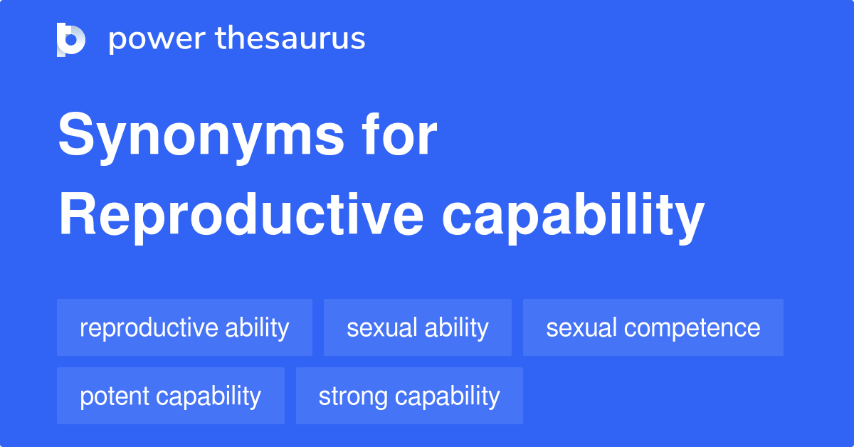 REPRODUCTIVE CAPABILITY Synonyms: 82 Similar Words & Phrases