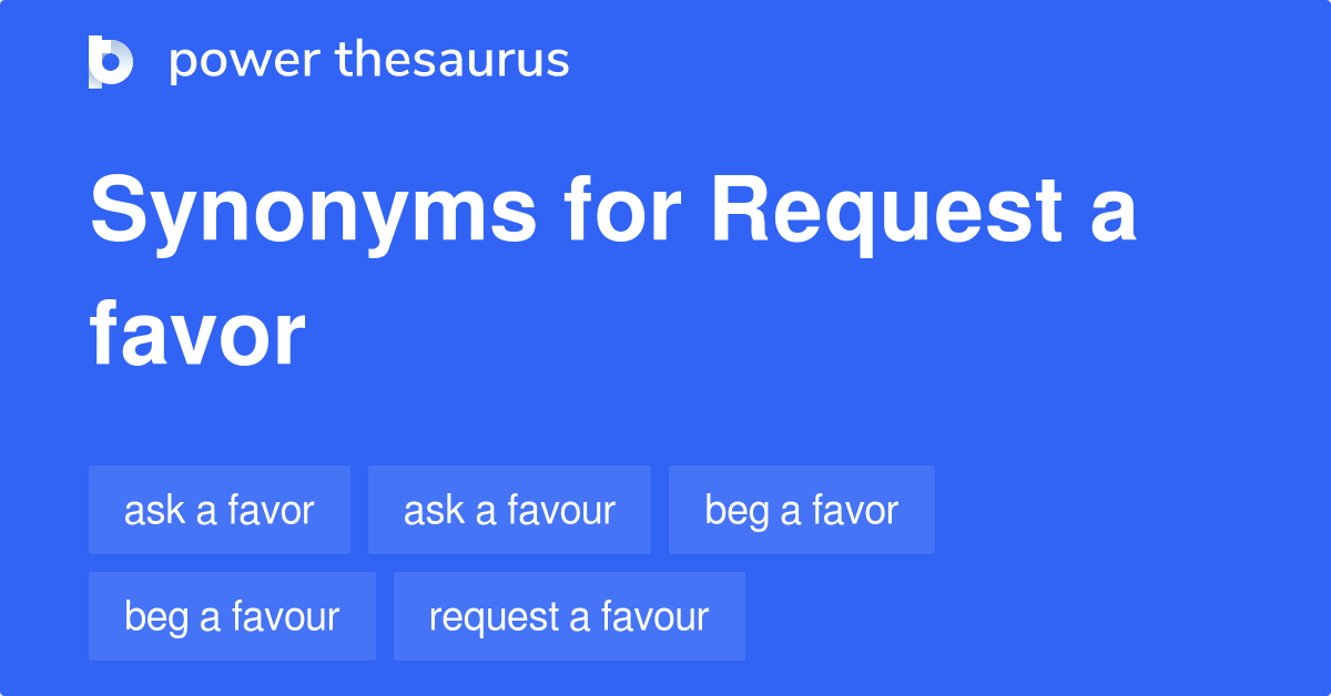 REQUEST A FAVOR Synonyms: 108 Similar Phrases