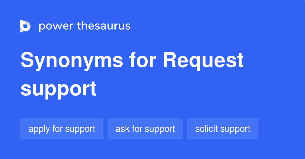 REQUEST SUPPORT Synonyms: 121 Similar Phrases