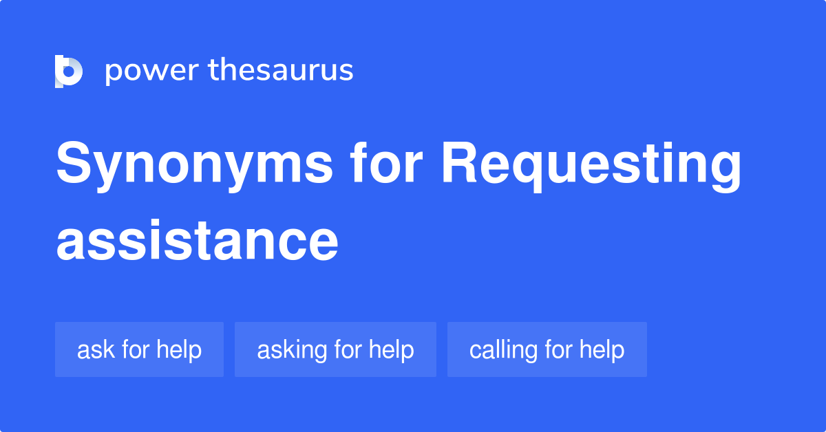 REQUESTING ASSISTANCE Synonyms: 109 Similar Phrases