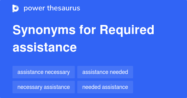 REQUIRED ASSISTANCE Synonyms: 118 Similar Phrases