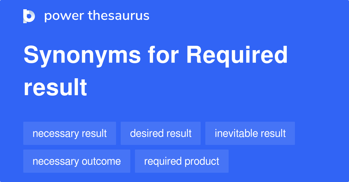 42 REQUIRED RESULT Synonyms