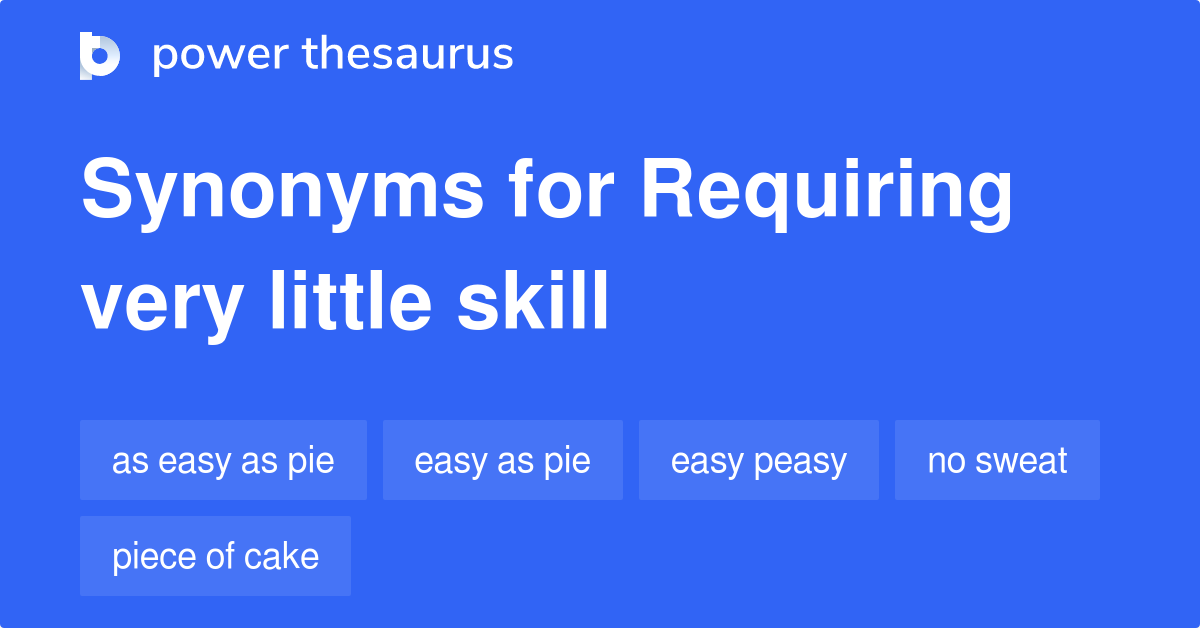 REQUIRING VERY LITTLE SKILL Synonyms: 208 Similar Words & Phrases