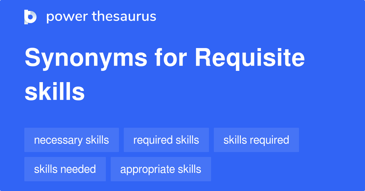 Requisite Skills synonyms - 45 Words and Phrases for Requisite Skills
