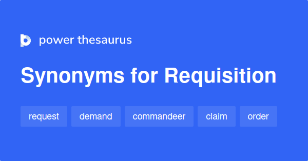 REQUISITION Synonyms: 899 Similar Words & Phrases