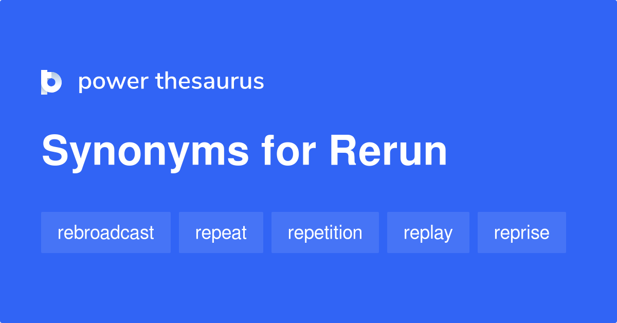 RERUN Synonyms: 670 Similar Words & Phrases
