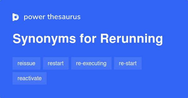 RERUNNING Synonyms: 146 Similar Words & Phrases