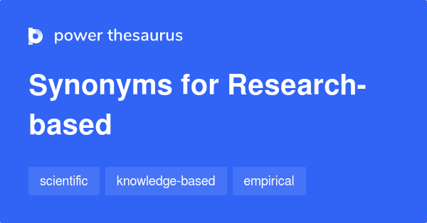 RESEARCH-BASED Synonyms: 113 Similar Words & Phrases