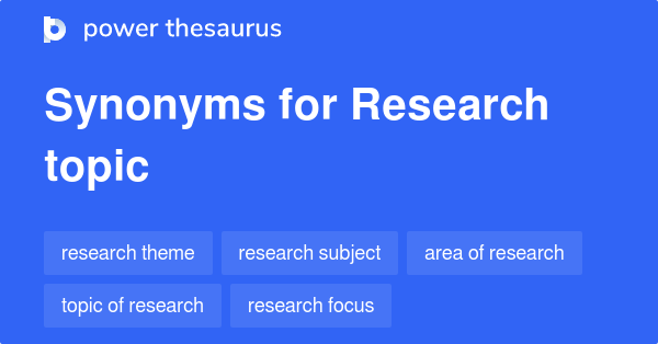 RESEARCH TOPIC Synonyms: 53 Similar Words & Phrases