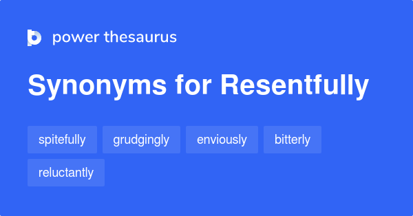 329 RESENTFULLY Synonyms
