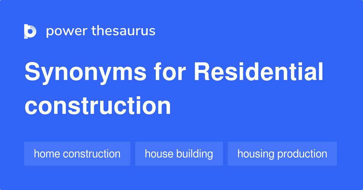 RESIDENTIAL CONSTRUCTION Synonyms: 87 Similar Words & Phrases