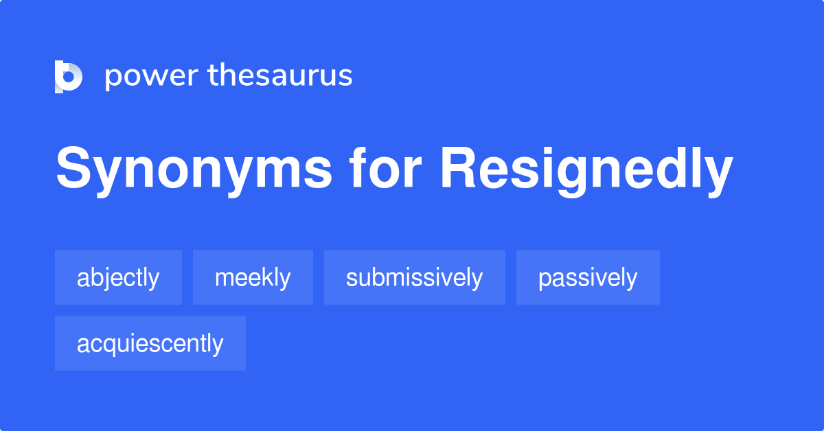 RESIGNEDLY Synonyms: 150 Similar Words & Phrases