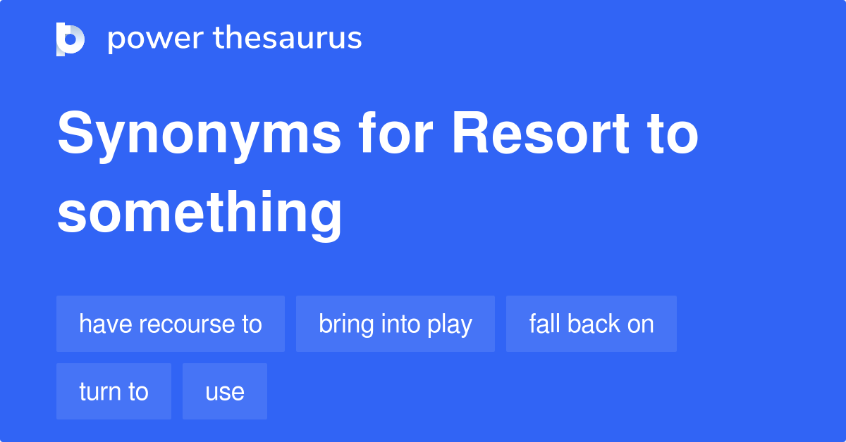 Resort To Something synonyms - 34 Words and Phrases for Resort To Something