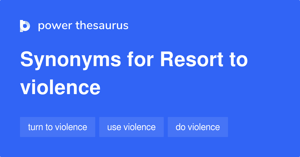 RESORT TO VIOLENCE Synonyms: 60 Similar Phrases