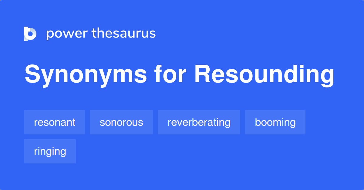 RESOUNDING Synonyms: 779 Similar Words & Phrases