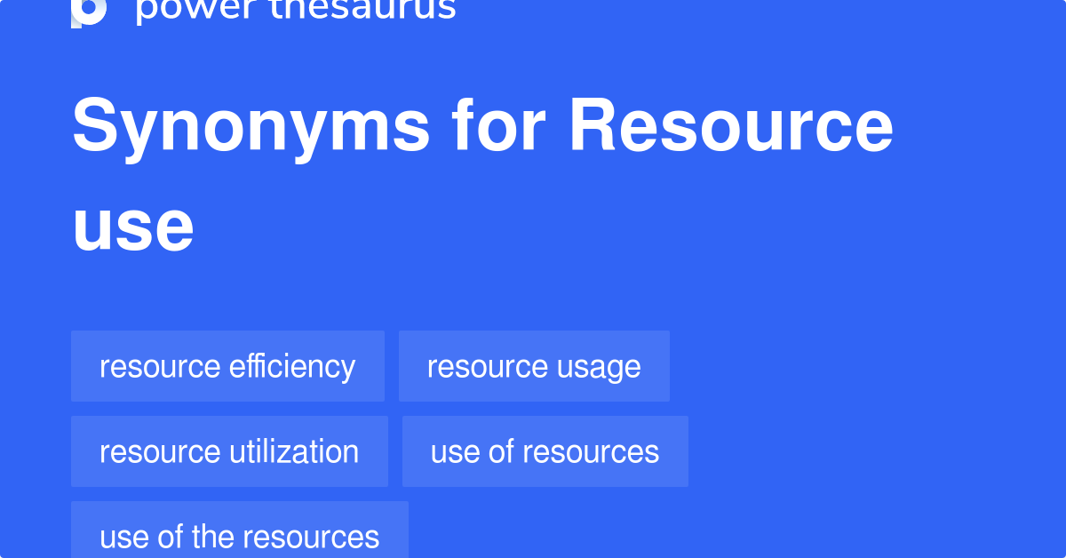 RESOURCE USE Synonyms: 45 Similar Phrases