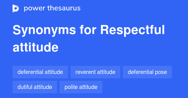 RESPECTFUL ATTITUDE Synonyms: 145 Similar Phrases