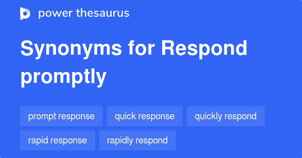 RESPOND PROMPTLY Synonyms: 148 Similar Phrases