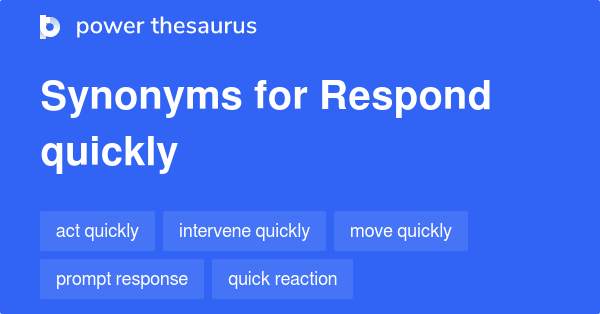 RESPOND QUICKLY Synonyms: 140 Similar Phrases