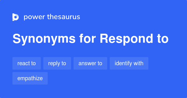 RESPOND TO Synonyms: 252 Similar Words & Phrases