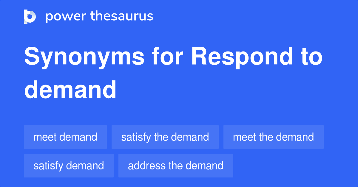 RESPOND TO DEMAND Synonyms: 117 Similar Phrases
