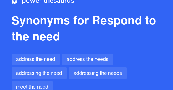 RESPOND TO THE NEED Synonyms: 37 Similar Phrases