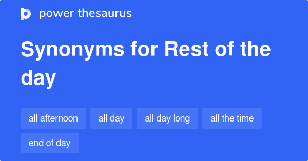 REST OF THE DAY Synonyms: 58 Similar Phrases