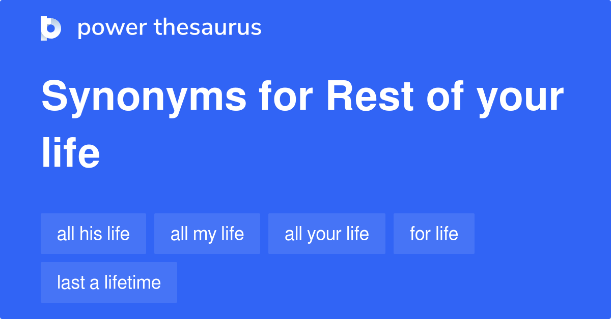 REST OF YOUR LIFE Synonyms: 48 Similar Phrases