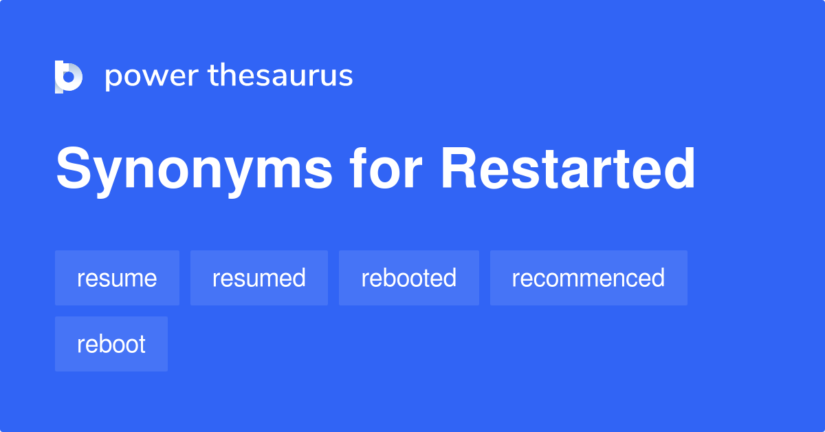 RESTARTED Synonyms: 215 Similar Words & Phrases