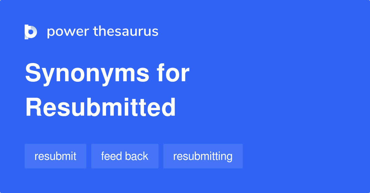 RESUBMITTED Synonyms: 58 Similar Words & Phrases
