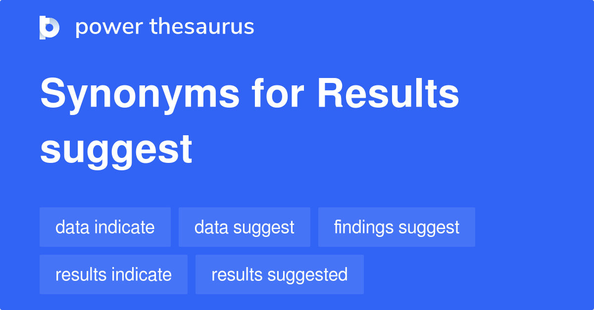 RESULTS SUGGEST Synonyms: 102 Similar Phrases